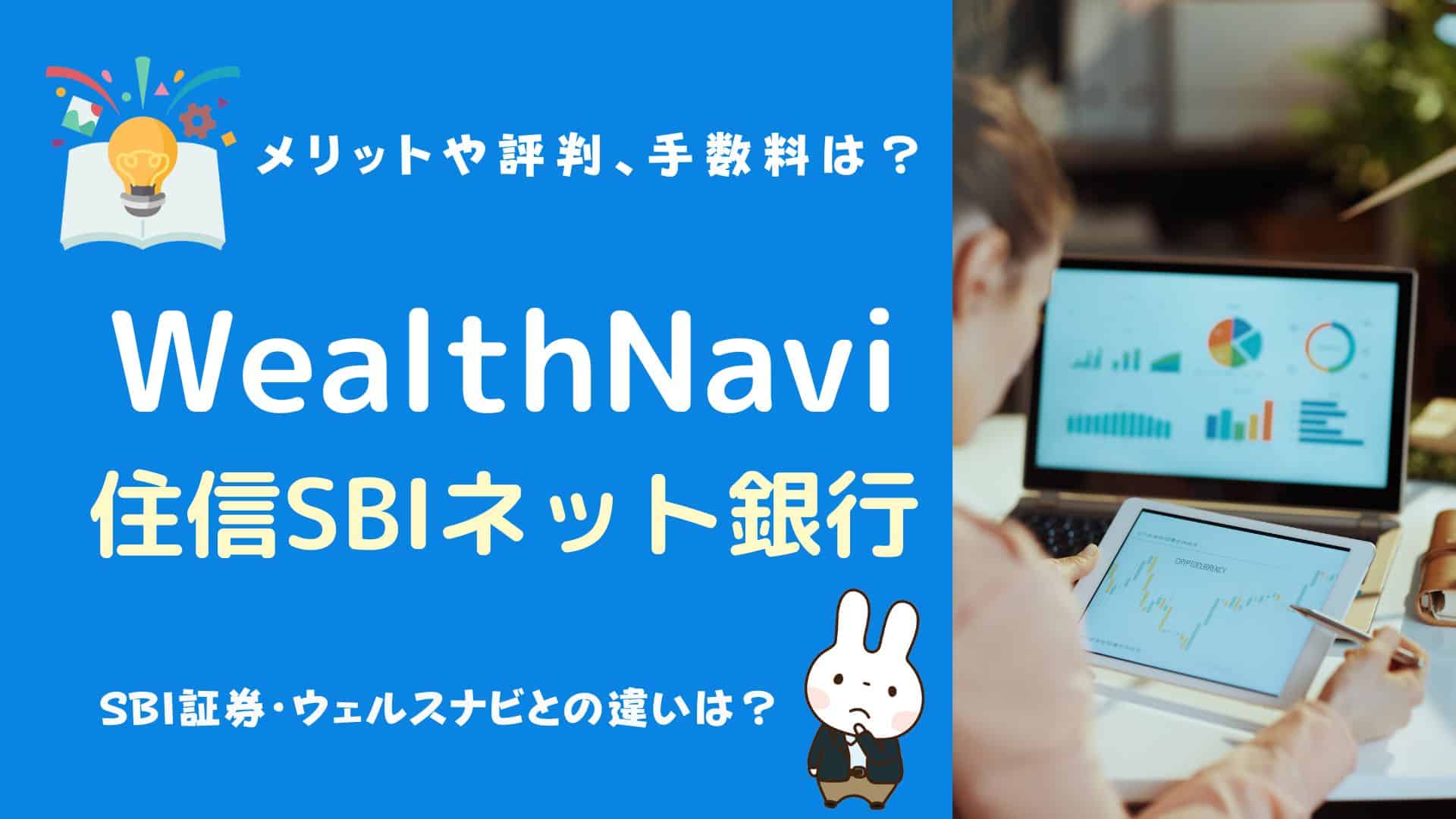 WealthNavi for 住信SBIネット銀行のメリットは？ウェルスナビやSBI証券との違い、評判・口コミは？ | マネーの研究室